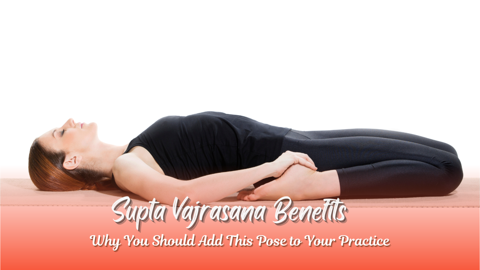 Supta Vajrasana Benefits: 5 Steps, Procedure & Why You Should Practice It