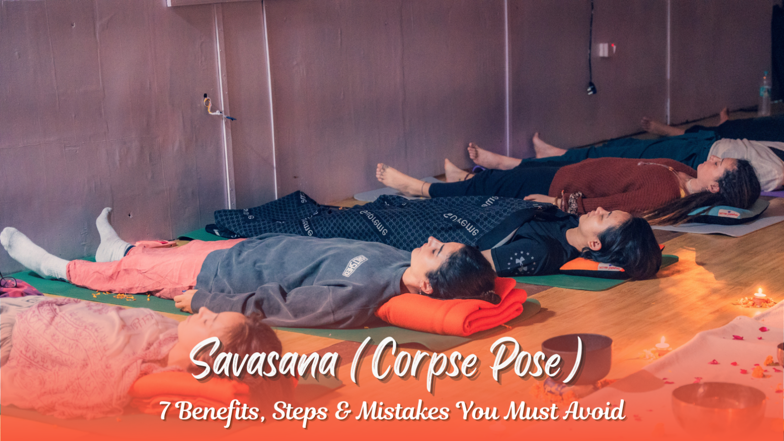 Savasana (Corpse Pose): 7 Benefits, Steps & Mistakes You Must Avoid - Gurukul Yogashala