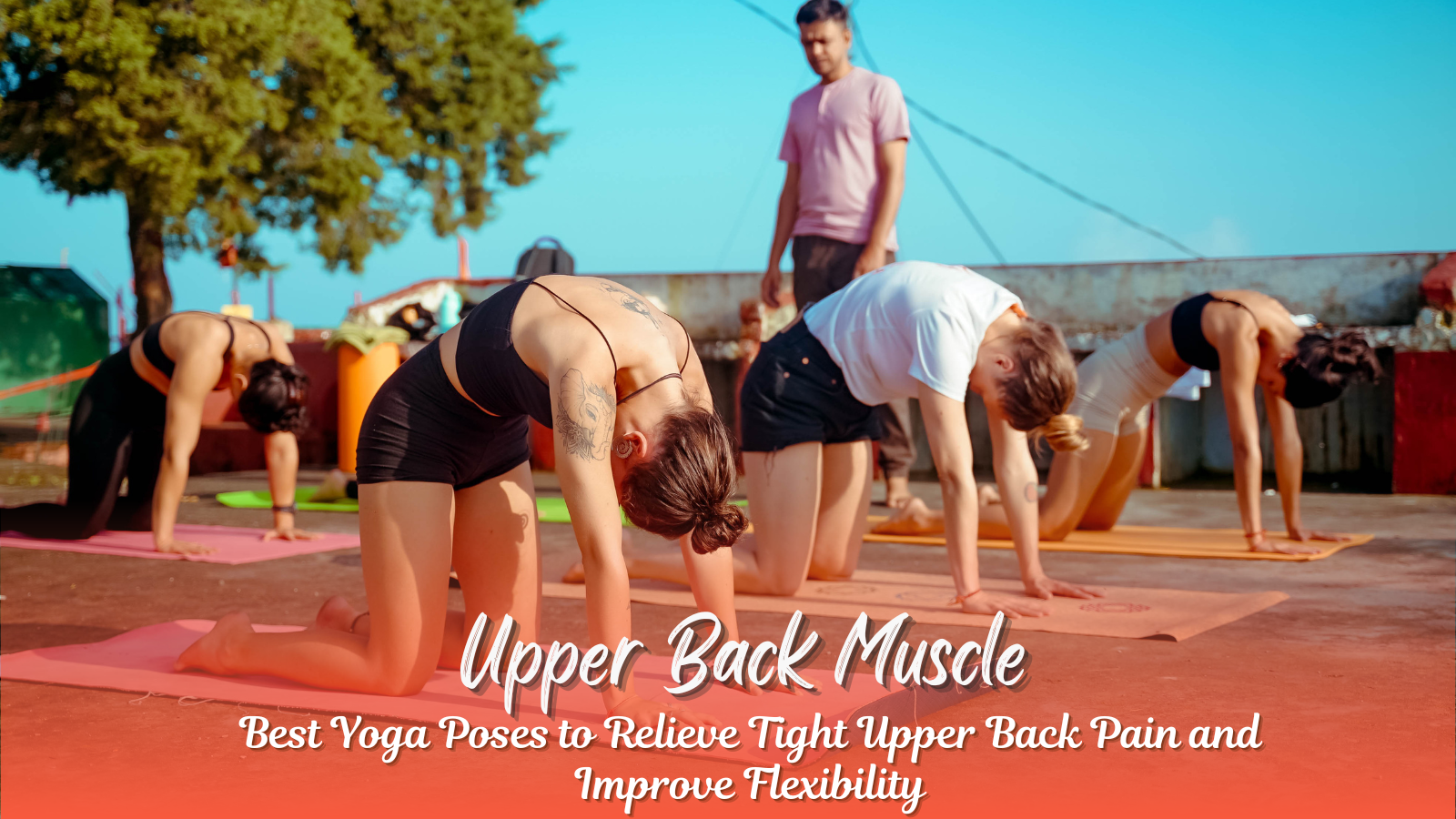 7 Best Yoga Poses to Relieve Tight Upper Back Pain and Improve Flexibility - Gurukul Yogashala